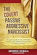 The Covert Passive-Aggressive Narcissist: Recognizing the Traits and Finding Healing After ...