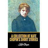 A Collection of Kate Chopin’s Short Stories: Chopin, Kate ...