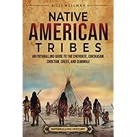 Native American Tribes: An Enthralling Guide to the Cherokee, Chickasaw ...
