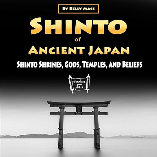 Shinto of Ancient Japan: Shinto Shrines, Gods, Temples, and Beliefs in ...