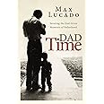 Dad Time: Savoring the God-Given Moments of Fatherhood: Lucado, Max ...