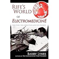 Rife's World of Electromedicine: The Story, the Corruption and the ...