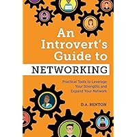 An Introvert's Guide to Networking: Practical Tools to Leverage Your Strengths and Expand Your ...