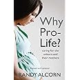 Why Pro-Life?: Caring for the Unborn and Their Mothers: Alcorn, Randy ...