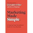 Marketing Made Simple: A Step-by-Step StoryBrand Guide for Any Business: Miller, Donald ...