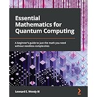 Essential Mathematics for Quantum Computing: A beginner's guide to just ...