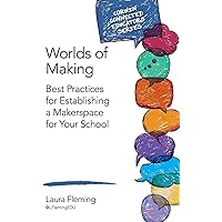 Worlds of Making: Best Practices for Establishing a Makerspace for Your School (Corwin Connected ...