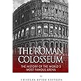 The Roman Colosseum: The History of the World's Most Famous Arena ...
