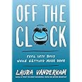 Off the Clock: Feel Less Busy While Getting More Done: Vanderkam, Laura ...