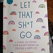 Let That Sh*t Go: A Journal for Leaving Your Bullsh*t Behind and ...