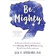 Be Mighty: A Woman’s Guide to Liberation from Anxiety, Worry, and ...