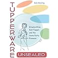Tupperware Unsealed: Brownie Wise, Earl Tupper, and the Home Party ...