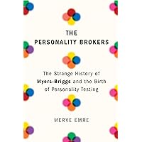 The Personality Brokers: The Strange History of Myers-Briggs and the ...