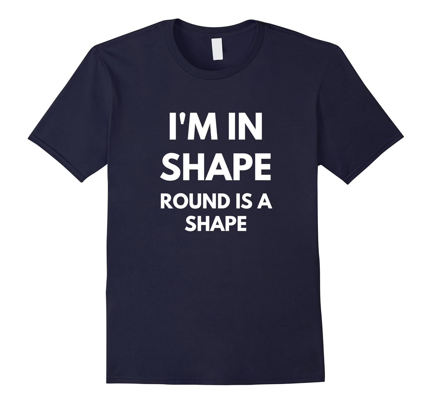 I’m In Shape Round Is A Shape t-shirt-4LVS – 4loveshirt