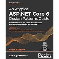 An Atypical ASP.NET Core 6 Design Patterns Guide: A SOLID adventure into architectural ...