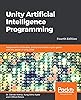Unity Artificial Intelligence Programming - Fourth Edition: Add powerful, believable, and fun AI ...