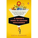 A Human's Guide to Machine Intelligence: How Algorithms Are Shaping Our ...
