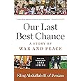 Our Last Best Chance: A Story of War and Peace: King Abdullah II of ...