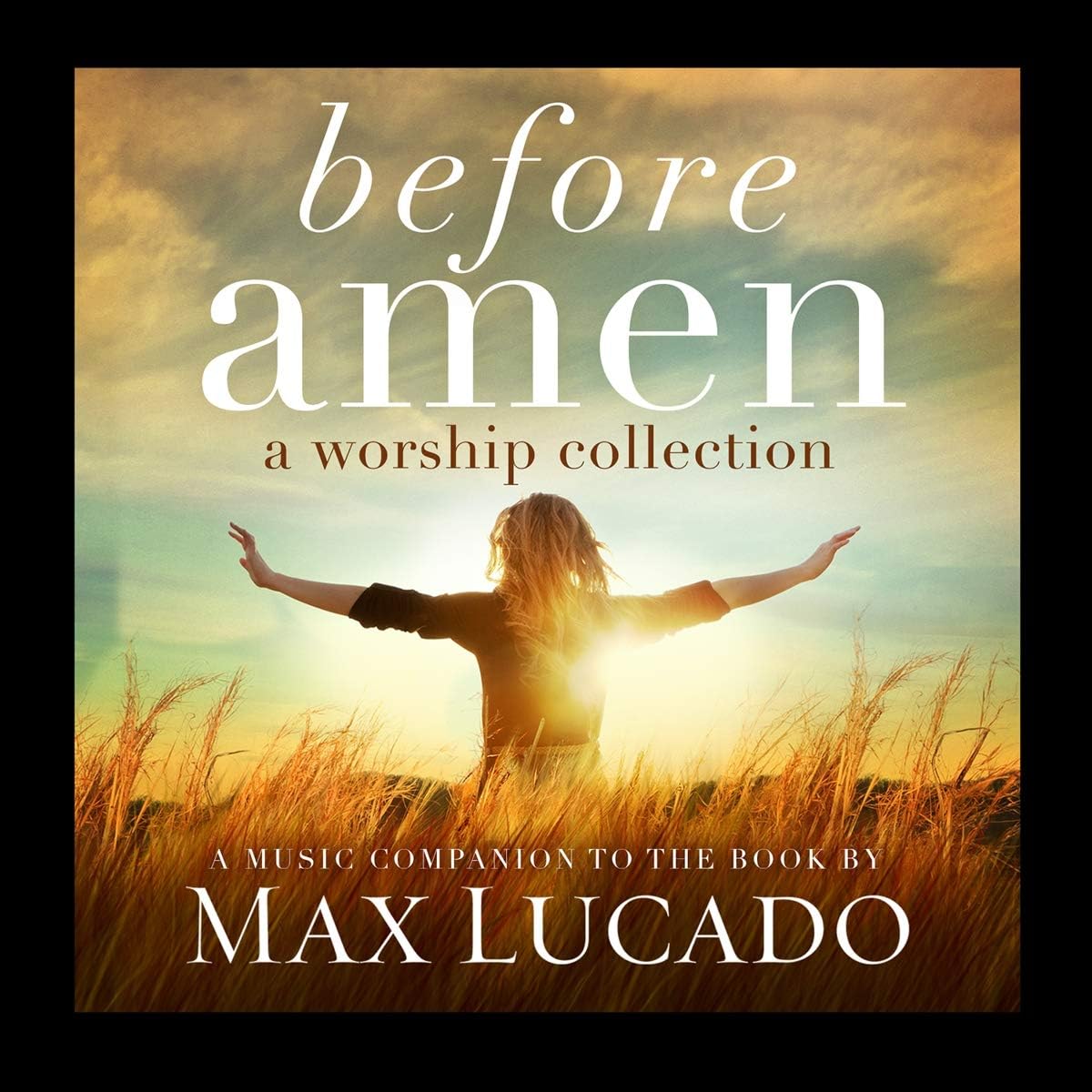 Max Lucado: Before Amen: a Worship: Amazon.co.uk: Music