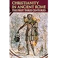 Christianity in Ancient Rome: The First Three Centuries: Green, Bernard ...