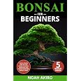 BONSAI FOR BEGINNERS: The ultimatby step guide to grow, maintain and ...