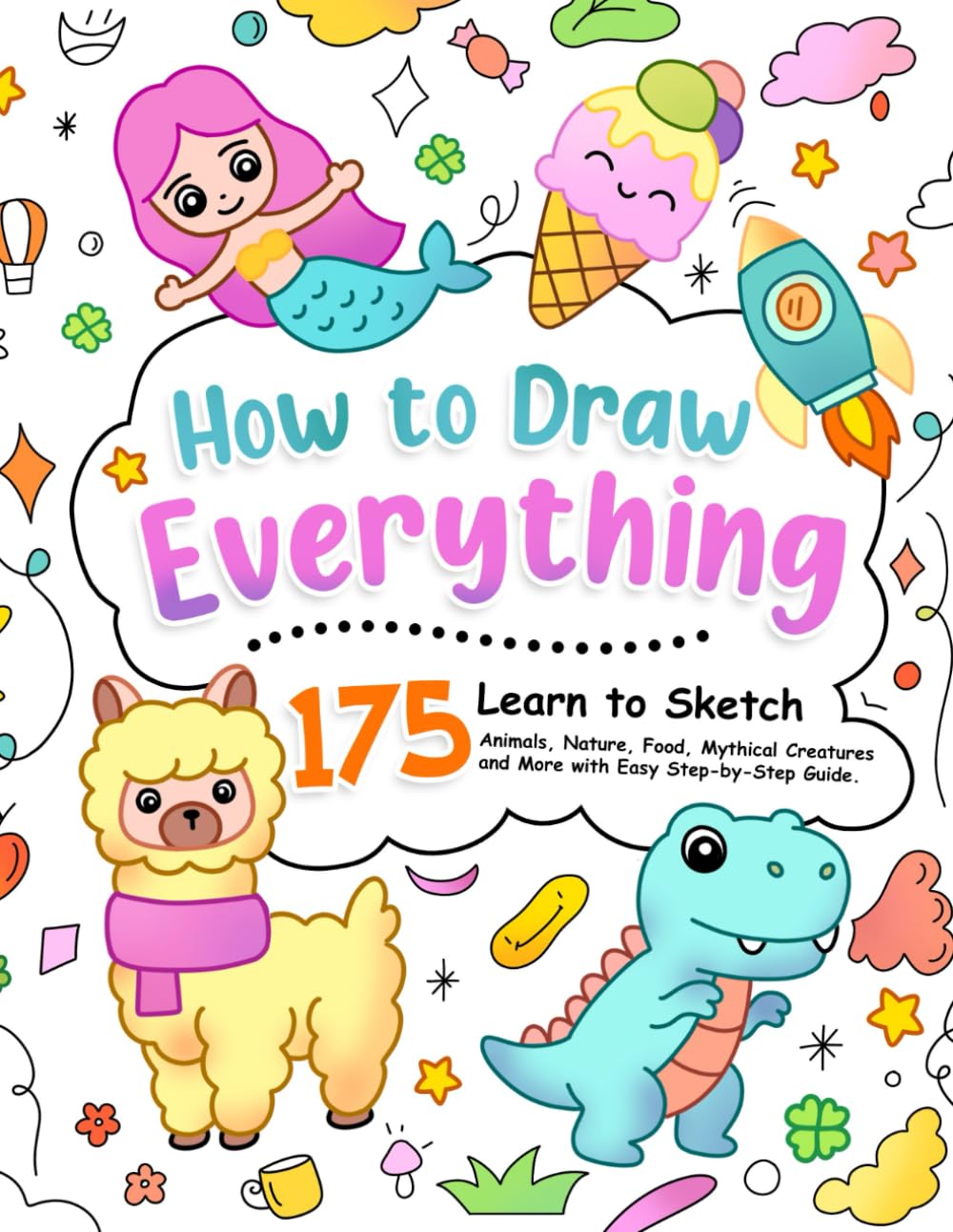Mua How to Draw Everything: Learn to Sketch 175 Animals, Nature, Food, Mythical Creatures and ...