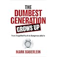 The Dumbest Generation Grows Up: From Stupefied Youth to Dangerous ...