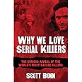 Why We Love Serial Killers: The Curious Appeal of the World's Most Savage Murderers: Bonn, Scott ...
