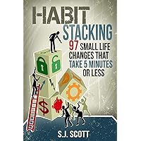 Habit Stacking: 97 Small Life Changes That Take Five Minutes or Less ...