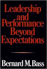 LEADERSHIP AND PERFORMANCE BEYOND EXPECTATIONS: Bernard M. Bass ...