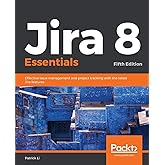 Jira 8 Essentials - Sixth Edition: Effective project tracking and issue management with enhanced ...