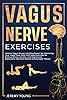 VAGUS NERVE EXERCISES: Unlock Vagus Nerve’s Healing Power by Improving ...