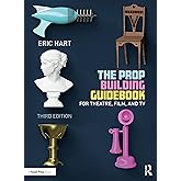 The Prop Building Guidebook: For Theatre, Film, and TV: Hart, Eric ...