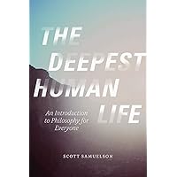 The Deepest Human Life: An Introduction to Philosophy for Everyone ...