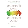 Conscious Living, Conscious Aging: Embrace & Savor Your Next Chapter ...