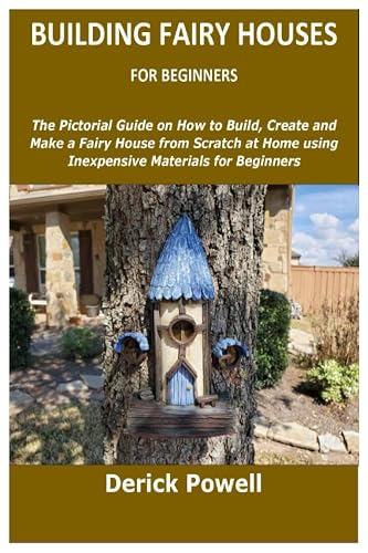 BUILDING FAIRY HOUSES FOR BEGINNERS: The Pictorial Guide on How to ...
