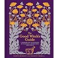 The Good Witch's Guide: A Modern-Day Wiccapedia of Magickal Ingredients ...