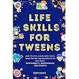 Life Skills For Tweens: How to Cook, Clean, Shop, Study, Make Friends, and Mastering Day to Day ...