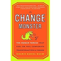 The Change Monster: The Human Forces that Fuel or Foil Corporate ...