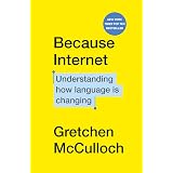 Because Internet: Understanding the New Rules of Language: McCulloch ...