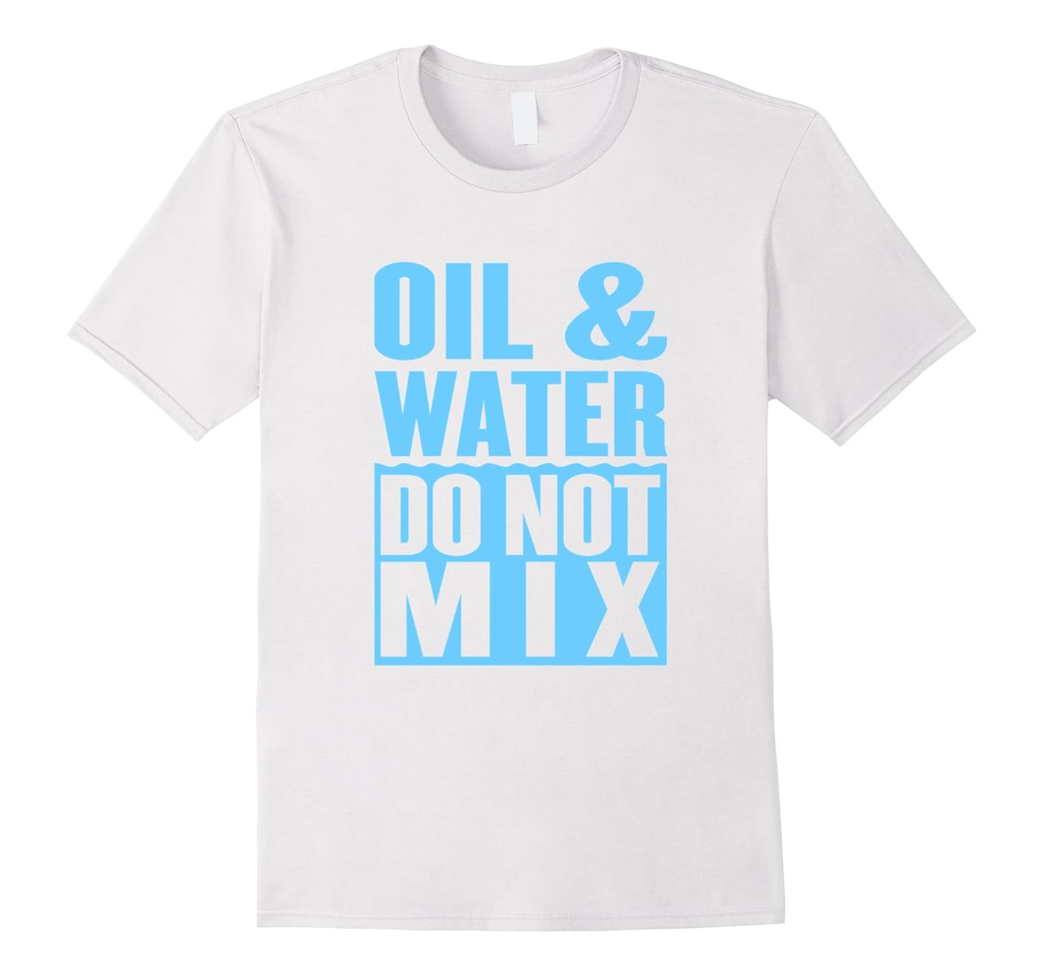 Oil and Water – Do not Mix T-Shirt-CL – Colamaga
