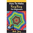 Amazon.com: HOW TO MAKE RAG RUG FOR BEGINNERS: A COMPLETE STEP BY STEP ...