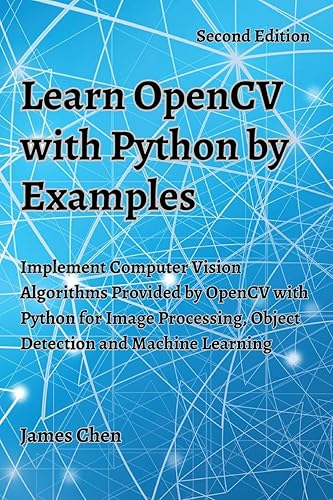 Learn OpenCV with Python by Examples: Implement Computer Vision Algorithms Provided by OpenCV ...