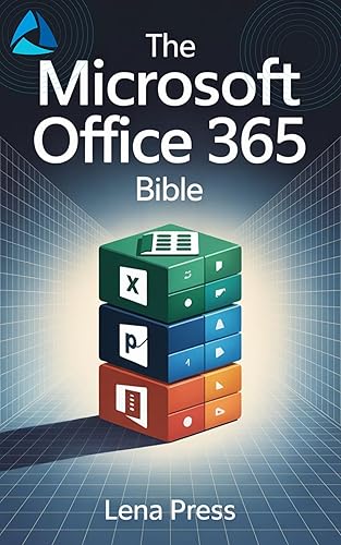 The Microsoft Office 365 Bible: The Most Up-to-Date and Comprehensive Guide to Excel, Word ...