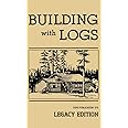 Building With Logs (Legacy Edition): A Classic Manual On Building Log ...