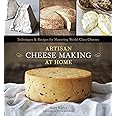 Artisan Cheese Making at Home: Techniques & Recipes for Mastering World-Class Cheeses [A ...