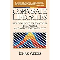 Corporate Lifecycles: How and Why Corporations Grow and Die and What to ...