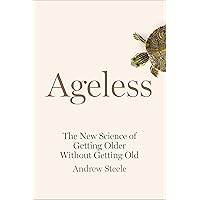 Ageless: The New Science of Getting Older Without Getting Old: Steele ...