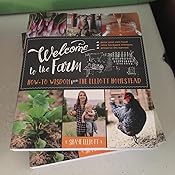 Welcome to the Farm: How-to Wisdom from The Elliott Homestead: Shaye ...