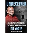 Undeceived: From Amish Tradition to Christ's Redemption: Yoder, Eli ...